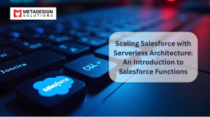 Scaling Salesforce with Serverless Architecture: An Introduction to Salesforce Functions