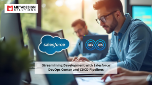 Streamlining Development with Salesforce DevOps Center and CI/CD Pipelines