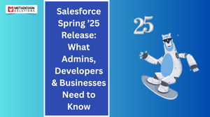Salesforce Spring '25 Release: What Admins, Developers & Businesses ...